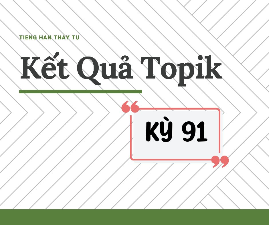 Kết quả học viên kỳ thi Topik 91 - Tiếng Hàn Thầy Tư